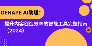 GenApe AI助理：提升内容创造效率的智能工具完整指南（2025）