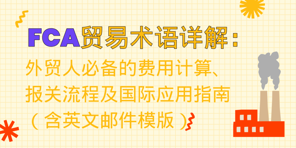 FCA贸易术语详解：外贸人必备的费用计算、报关流程及国际应用指南（含英文邮件模版）